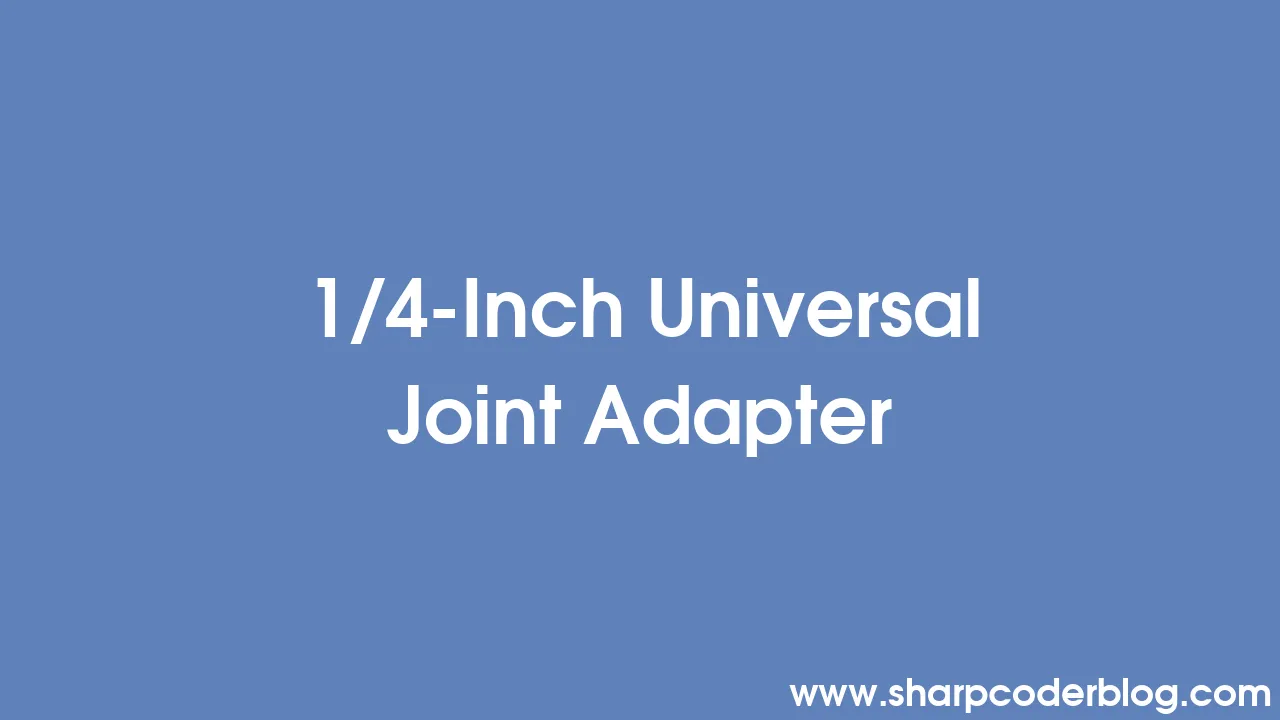 1/4-Inch Universal Joint Adapter | Sharp Coder Blog