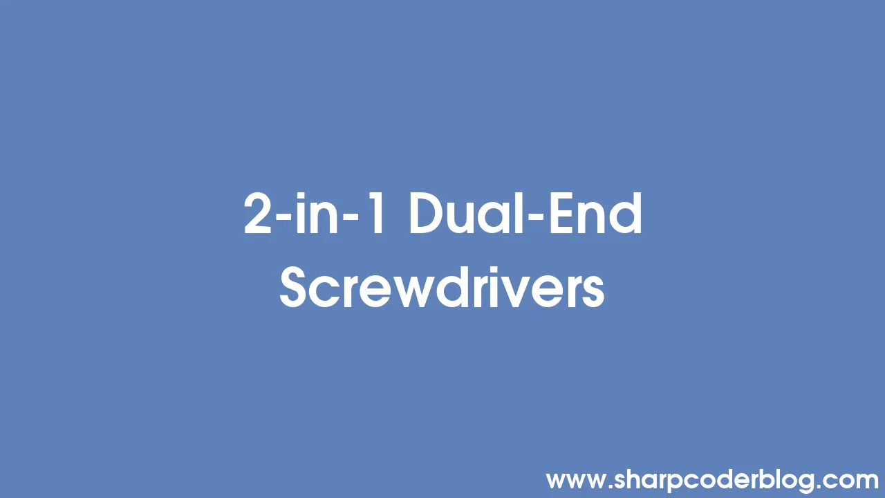 2-in-1 Dual-End Screwdrivers | Sharp Coder Blog