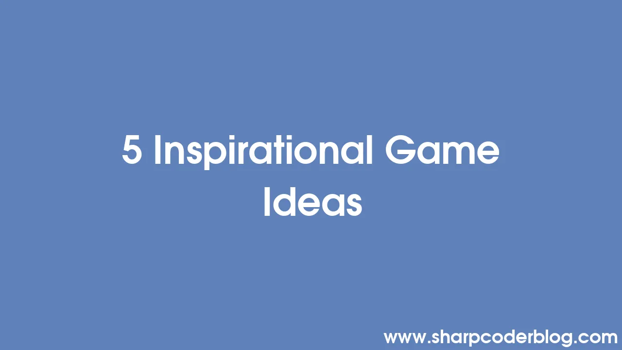 5 Inspirational Game Ideas Sharp Coder Blog 8963