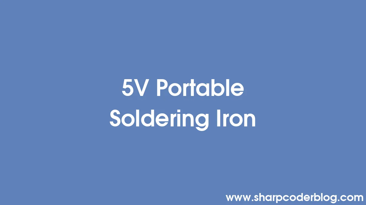 5V Portable Soldering Iron | Sharp Coder Blog
