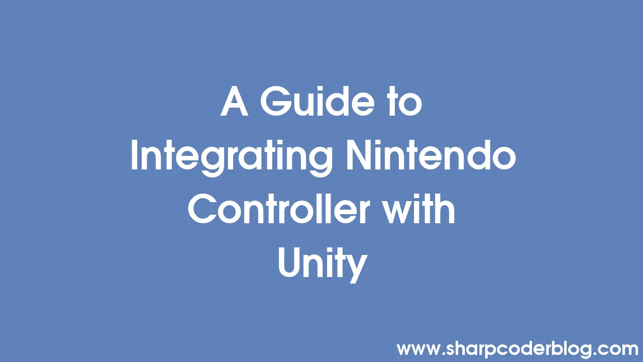 A Guide To Integrating Nintendo Controller With Unity Sharp Coder Blog 6961