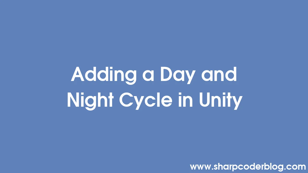 Adding a Day and Night Cycle in Unity | Sharp Coder Blog