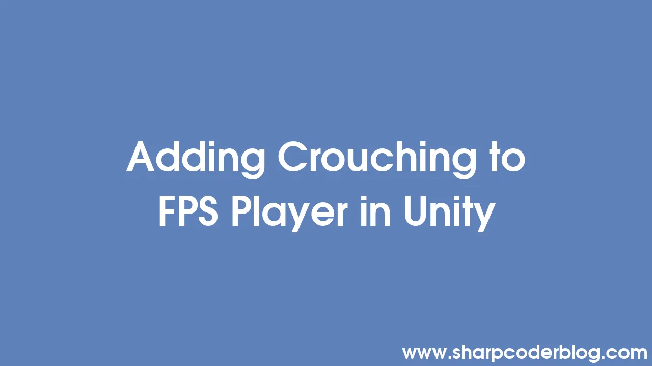 Adding Crouching To Fps Player In Unity Sharp Coder Blog 8636