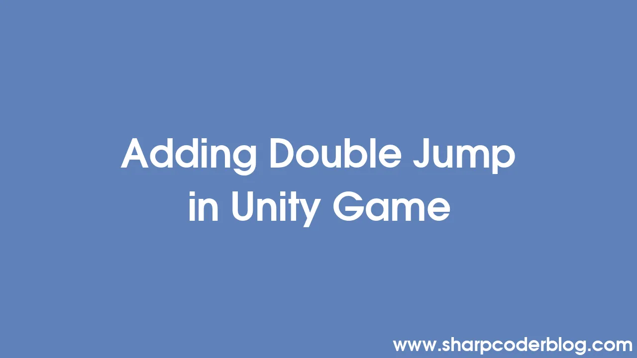 Adding Double Jump In Unity Game Sharp Coder Blog