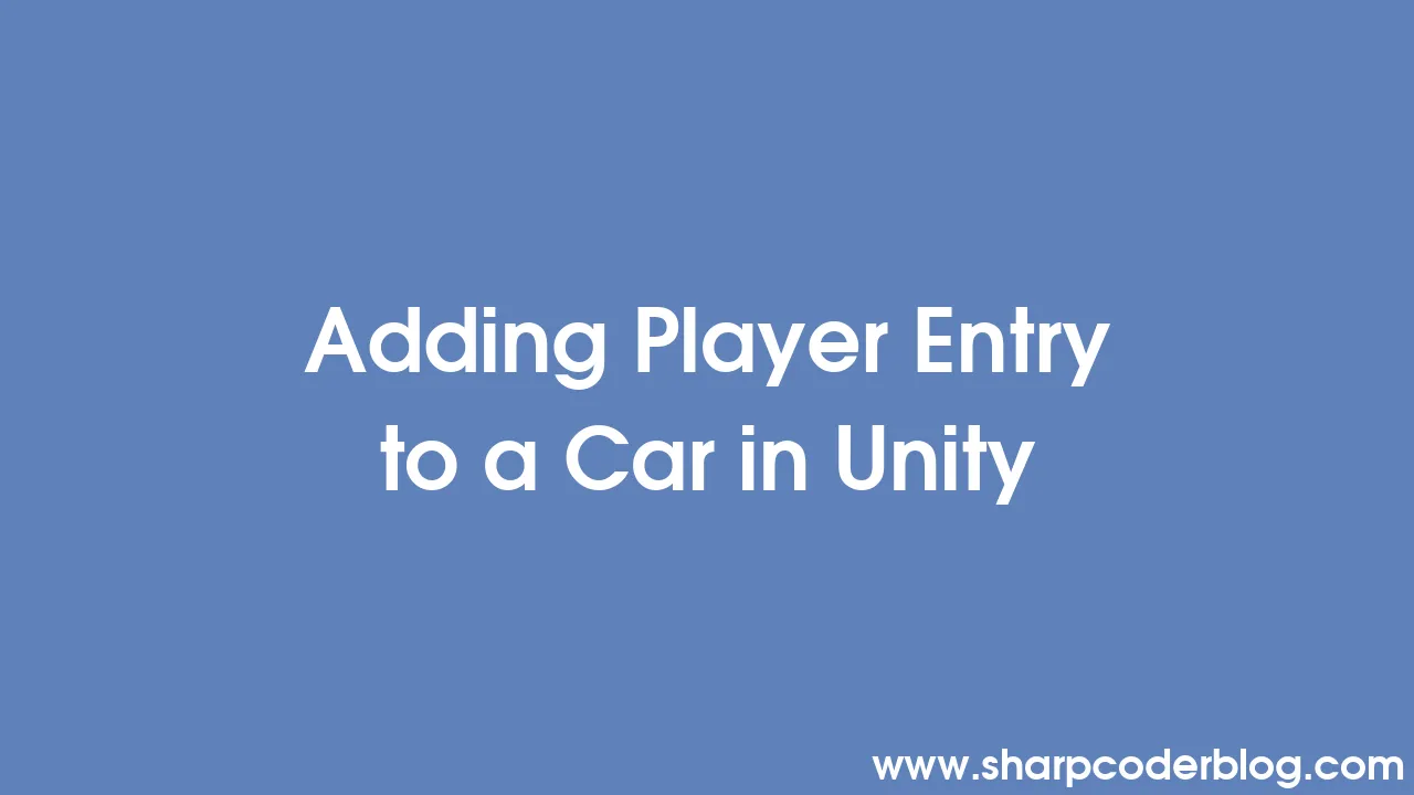 Adding Player Entry To A Car In Unity Sharp Coder Blog 3109