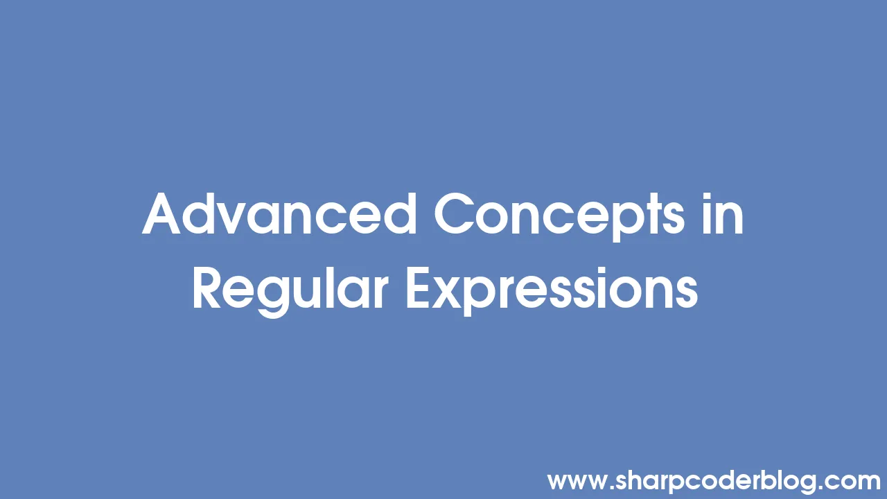 Advanced Concepts in Regular Expressions | Sharp Coder Blog Advanced Concepts in Regular Expressions | Sharp Coder Blog