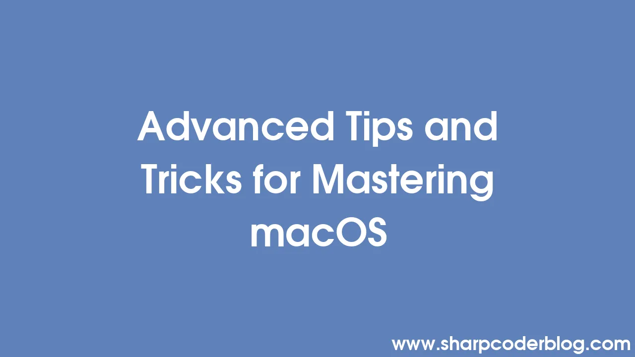 Advanced Tips And Tricks For Mastering Macos Sharp Coder Blog 3637