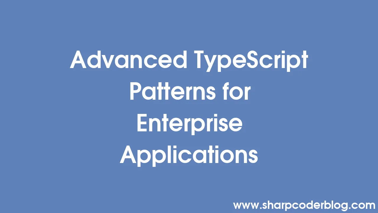 Advanced TypeScript Patterns for Enterprise Applications | Sharp Coder Blog