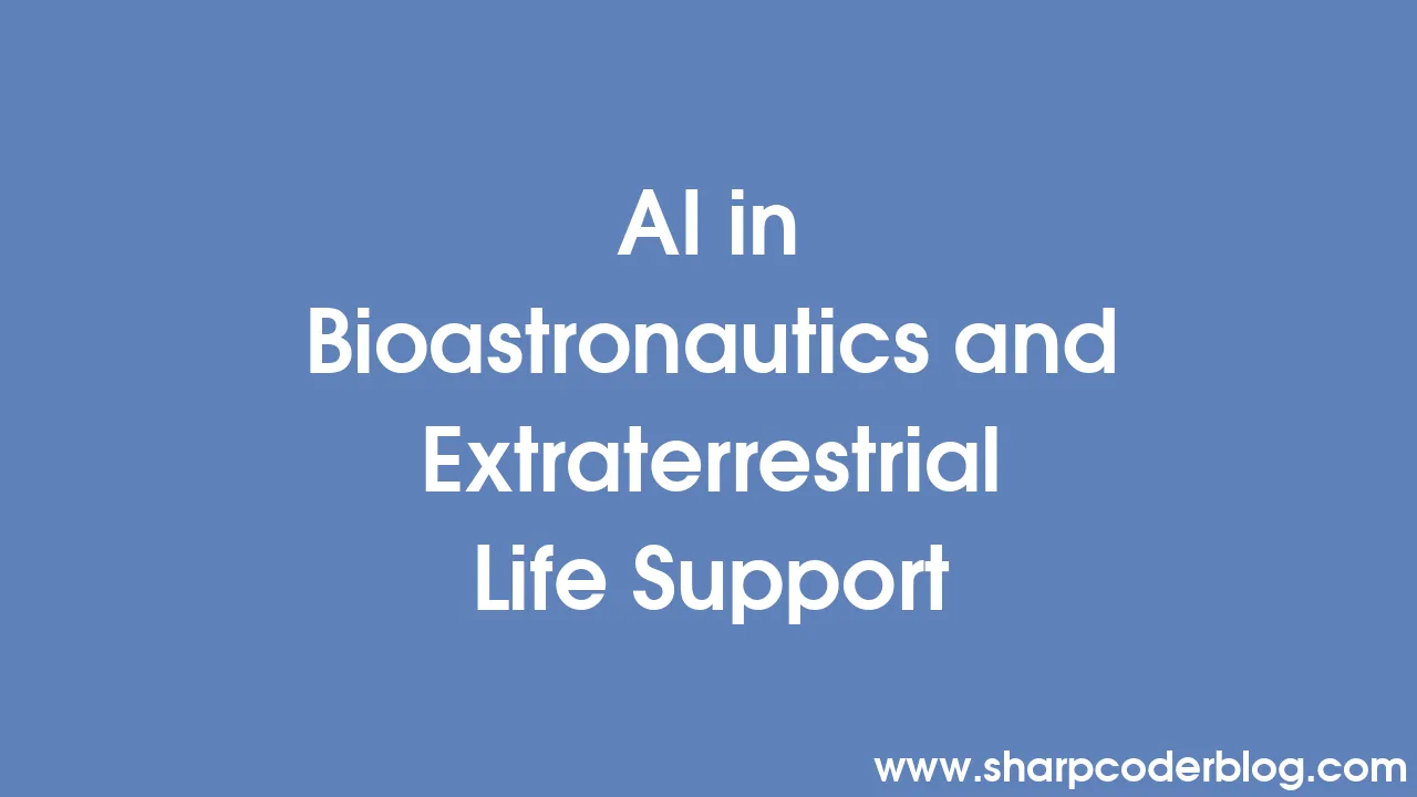 AI in Bioastronautics and Extraterrestrial Life Support | Sharp Coder Blog