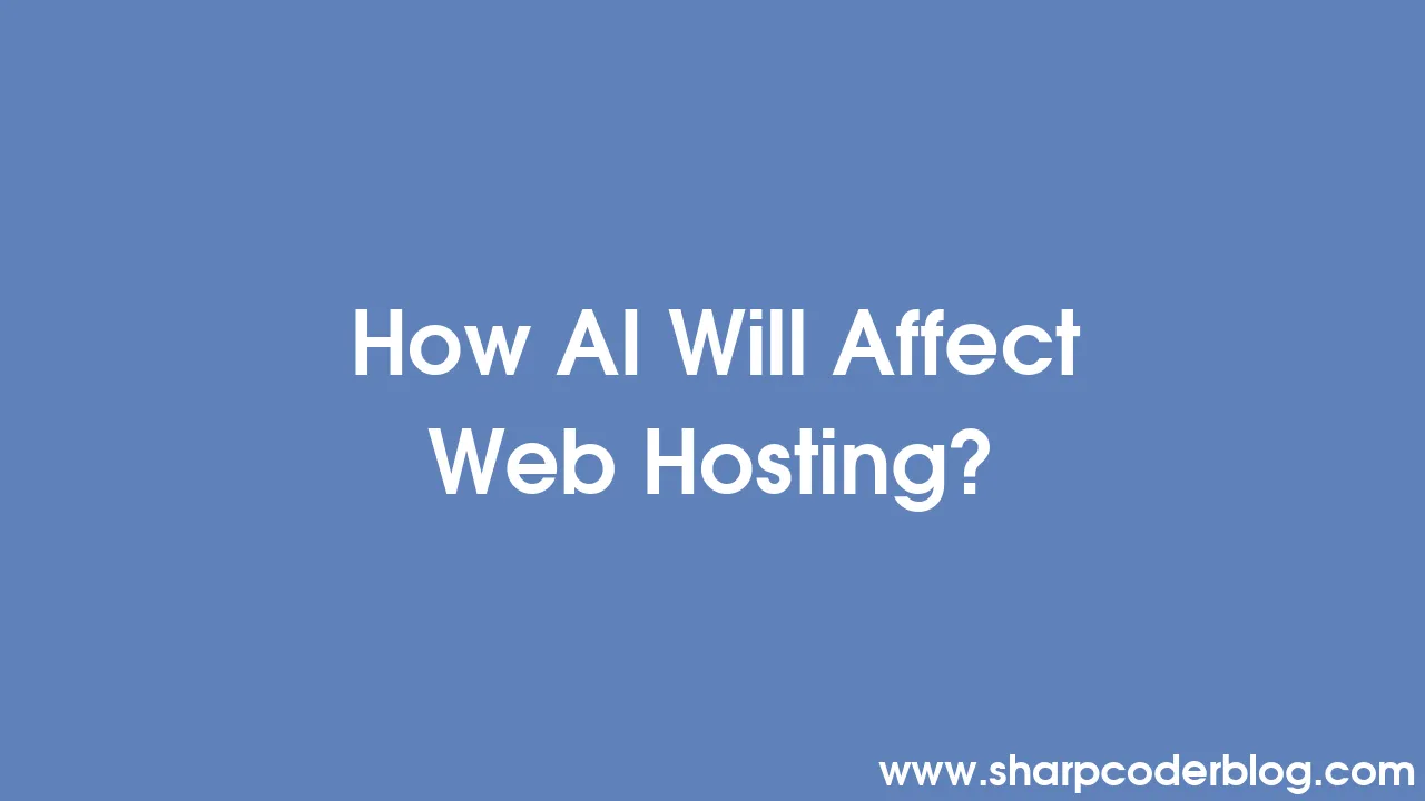 How Ai Will Affect Web Hosting Sharp Coder Blog