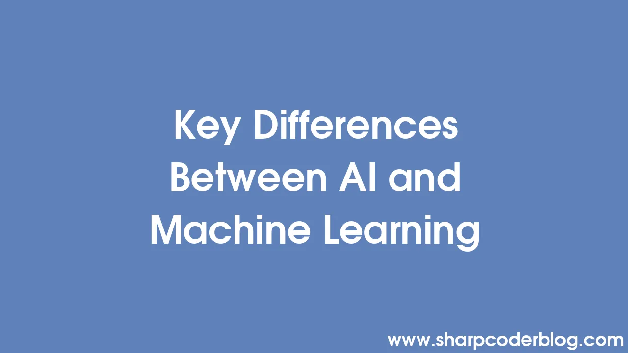 Key Differences Between Ai And Machine Learning Sharp Coder Blog 1441