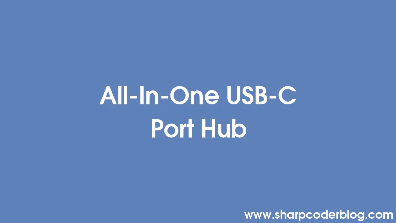 All-In-One USB-C Port Hub | Sharp Coder Blog