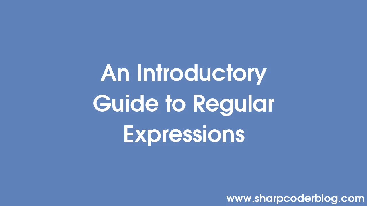 An Introductory Guide To Regular Expressions Sharp Coder Blog