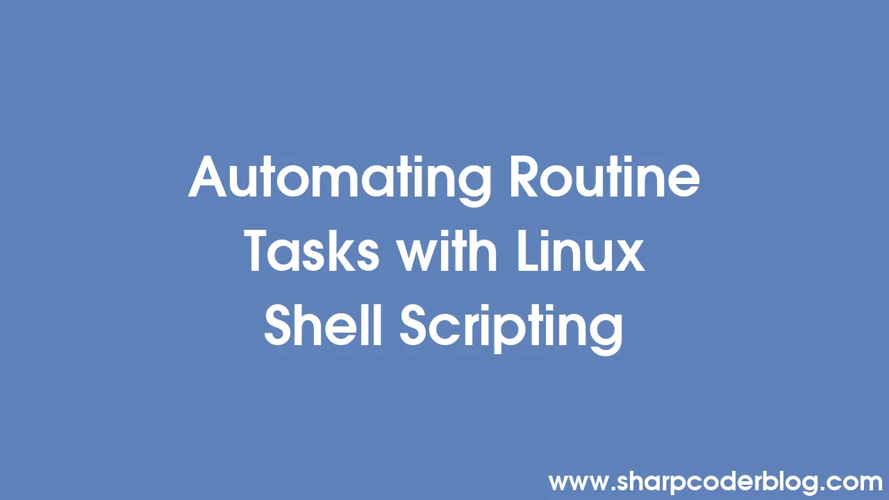 Automating Routine Tasks With Linux Shell Scripting Sharp Coder Blog