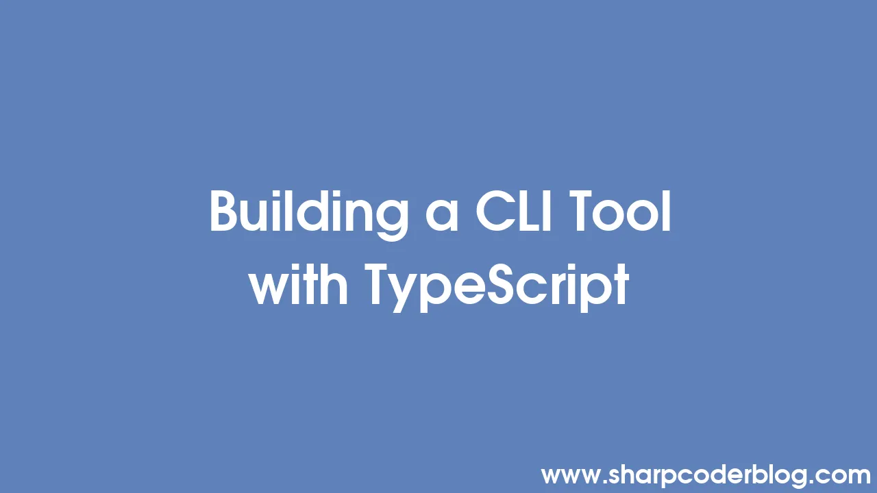Building A Cli Tool With Typescript Sharp Coder Blog 4090