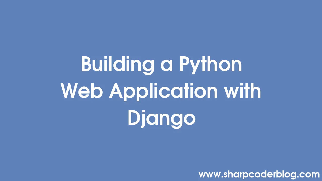 Building A Python Web Application With Django Sharp Coder Blog 3499