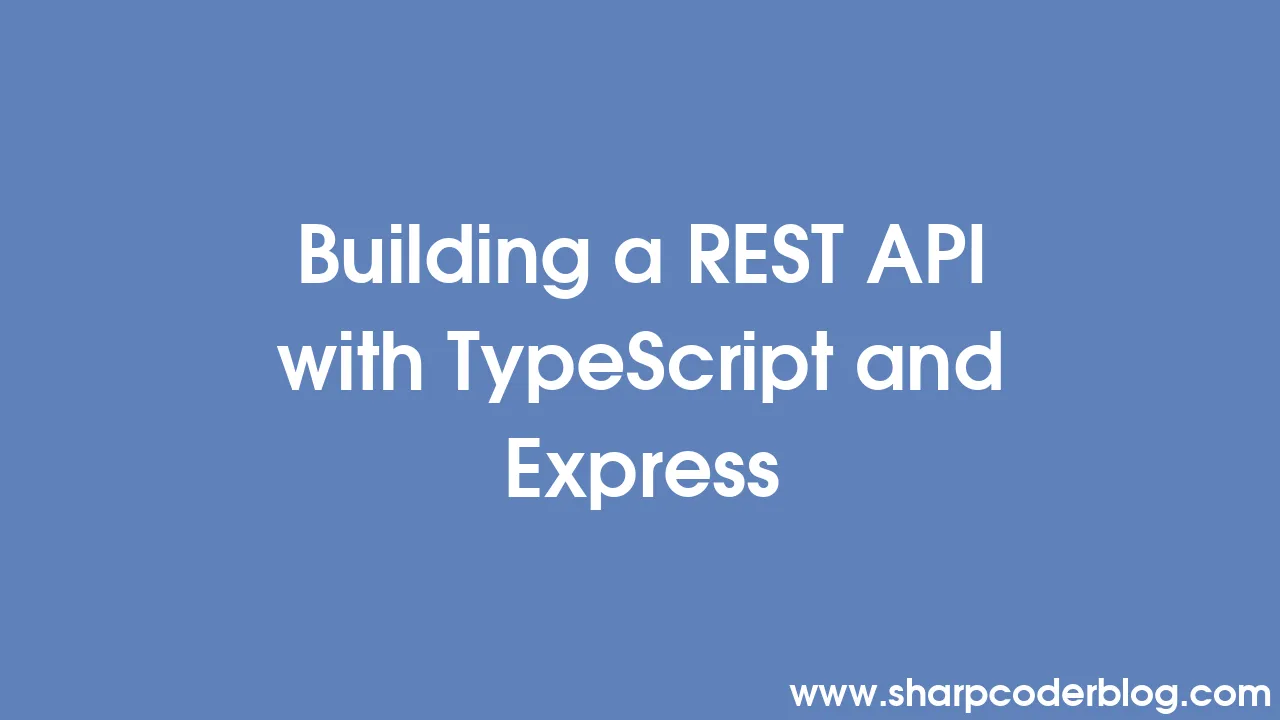 Building A Rest Api With Typescript And Express Sharp Coder Blog