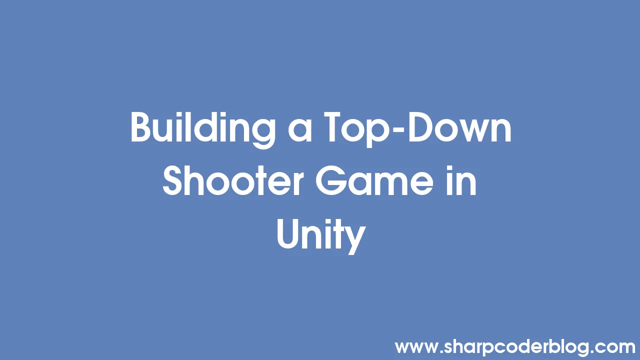 Building A Top Down Shooter Game In Unity Sharp Coder Blog