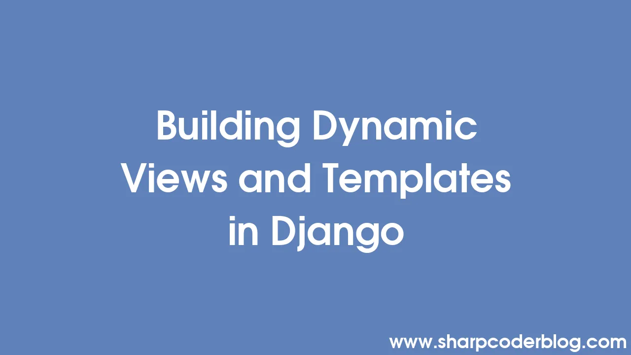 Building Dynamic Views and Templates in Django | Sharp Coder Blog Building Dynamic Views and Templates in Django | Sharp Coder Blog