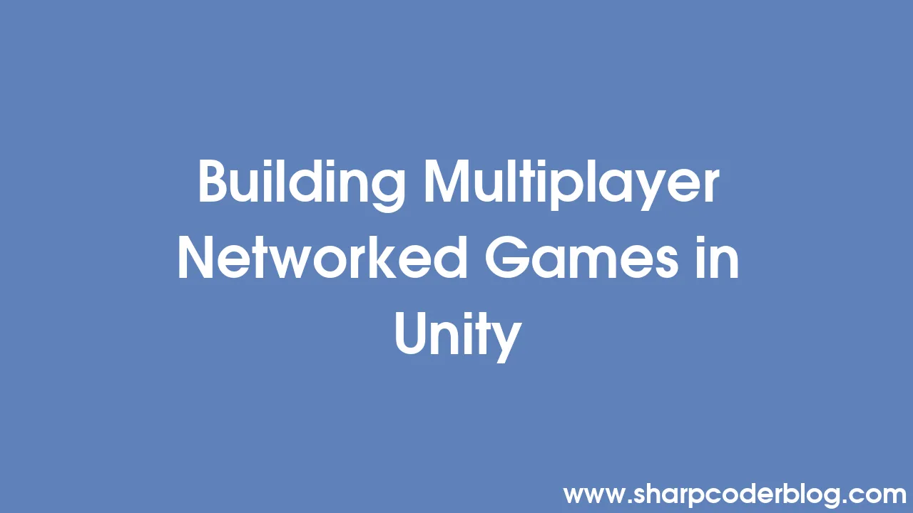 Building Multiplayer Networked Games In Unity Sharp Coder Blog 9387
