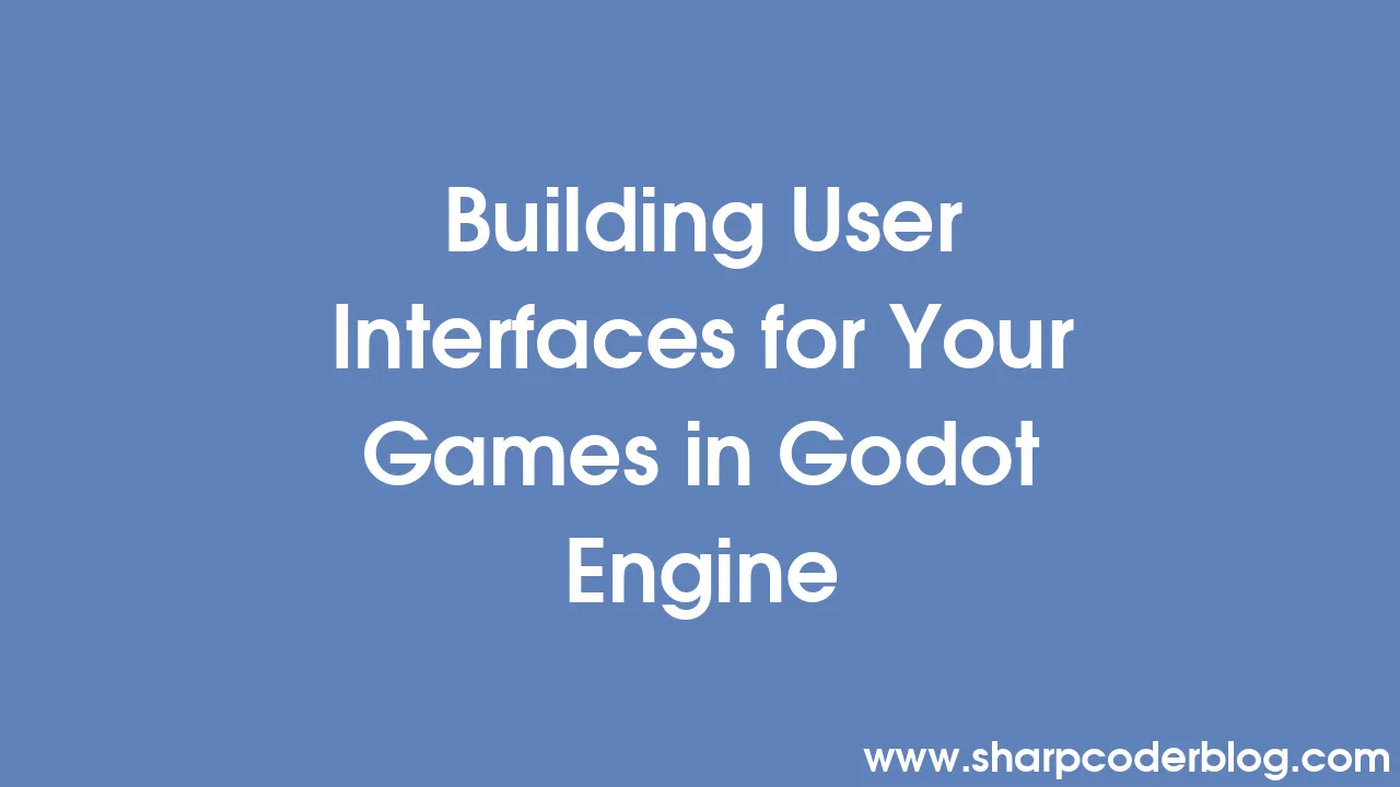 Building User Interfaces For Your Games In Godot Engine Sharp Coder Blog 9273