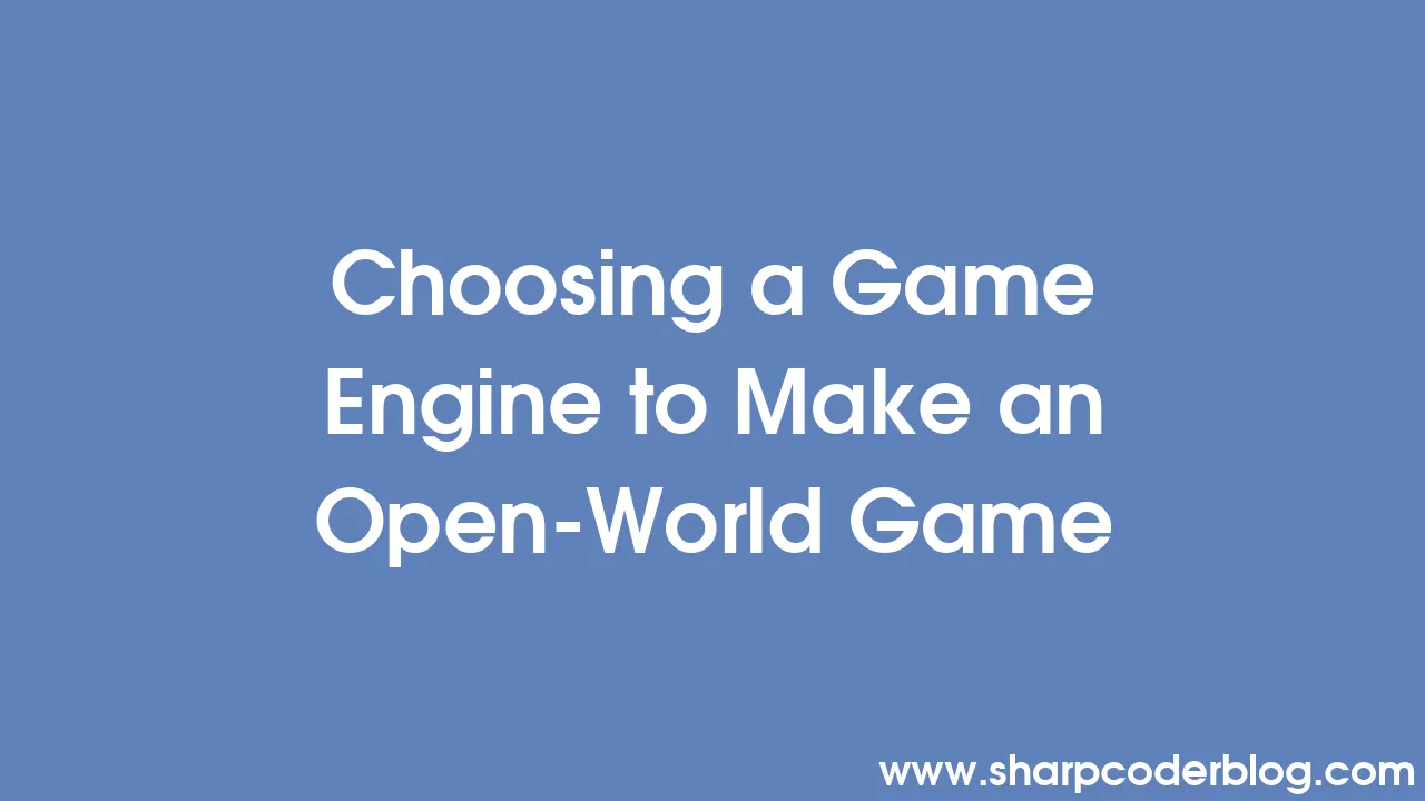Choosing A Game Engine To Make An Open World Game Sharp Coder Blog