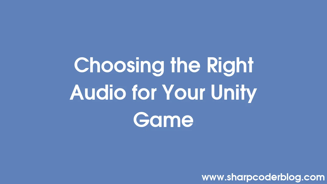 Choosing The Right Audio For Your Unity Game Sharp Coder Blog 4067