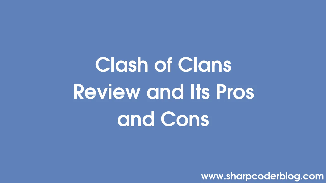 Clash of Clans Review and Its Pros and Cons | Sharp Coder Blog