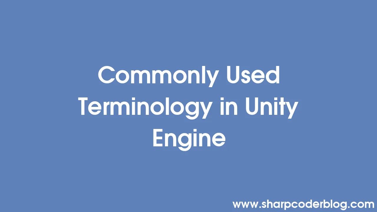 Commonly Used Terminology In Unity Engine Sharp Coder Blog
