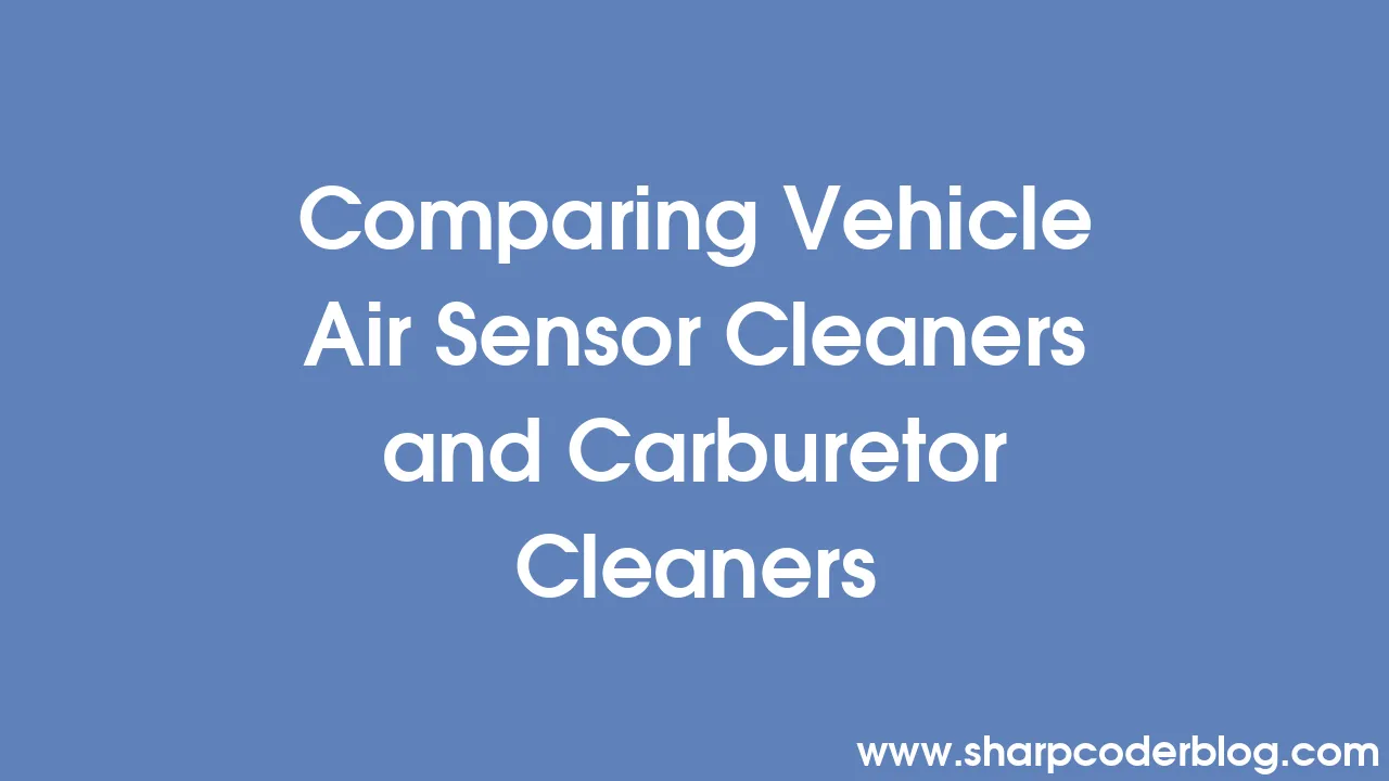 Comparing Vehicle Air Sensor Cleaners and Carburetor Cleaners | Sharp ...