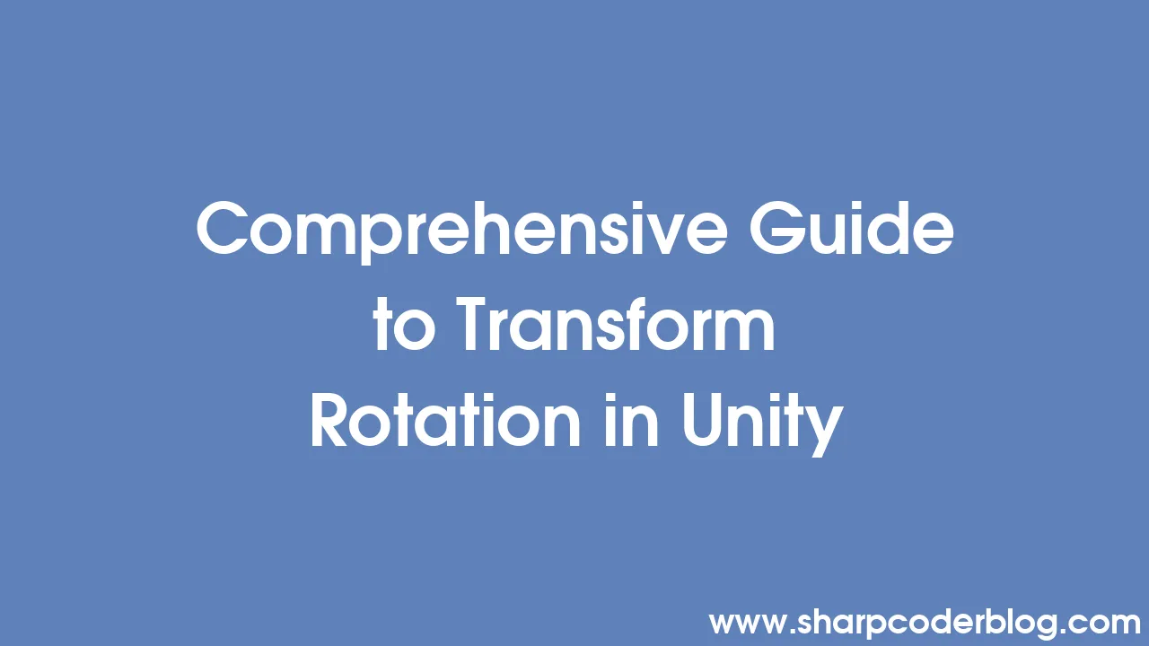 Comprehensive Guide To Transform Rotation In Unity Sharp Coder Blog 4035