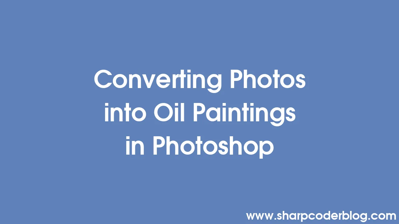 Converting Photos into Oil Paintings in Photoshop | Sharp Coder Blog