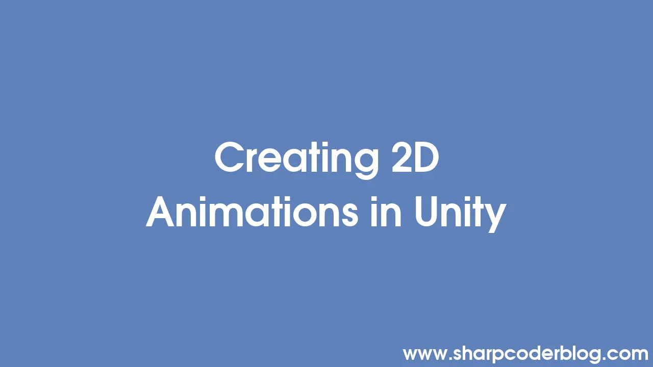 Creating 2d Animations In Unity Sharp Coder Blog