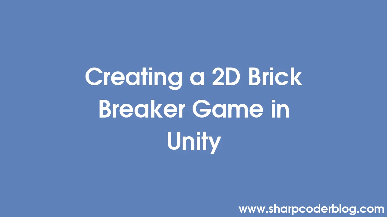 Creating A 2d Brick Breaker Game In Unity Sharp Coder Blog 1735