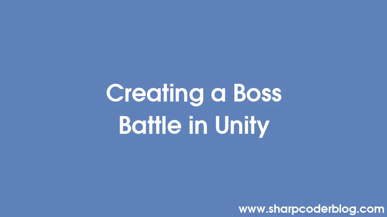 Creating A Boss Battle In Unity Sharp Coder Blog