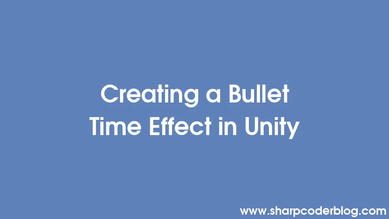 Creating A Bullet Time Effect In Unity Sharp Coder Blog