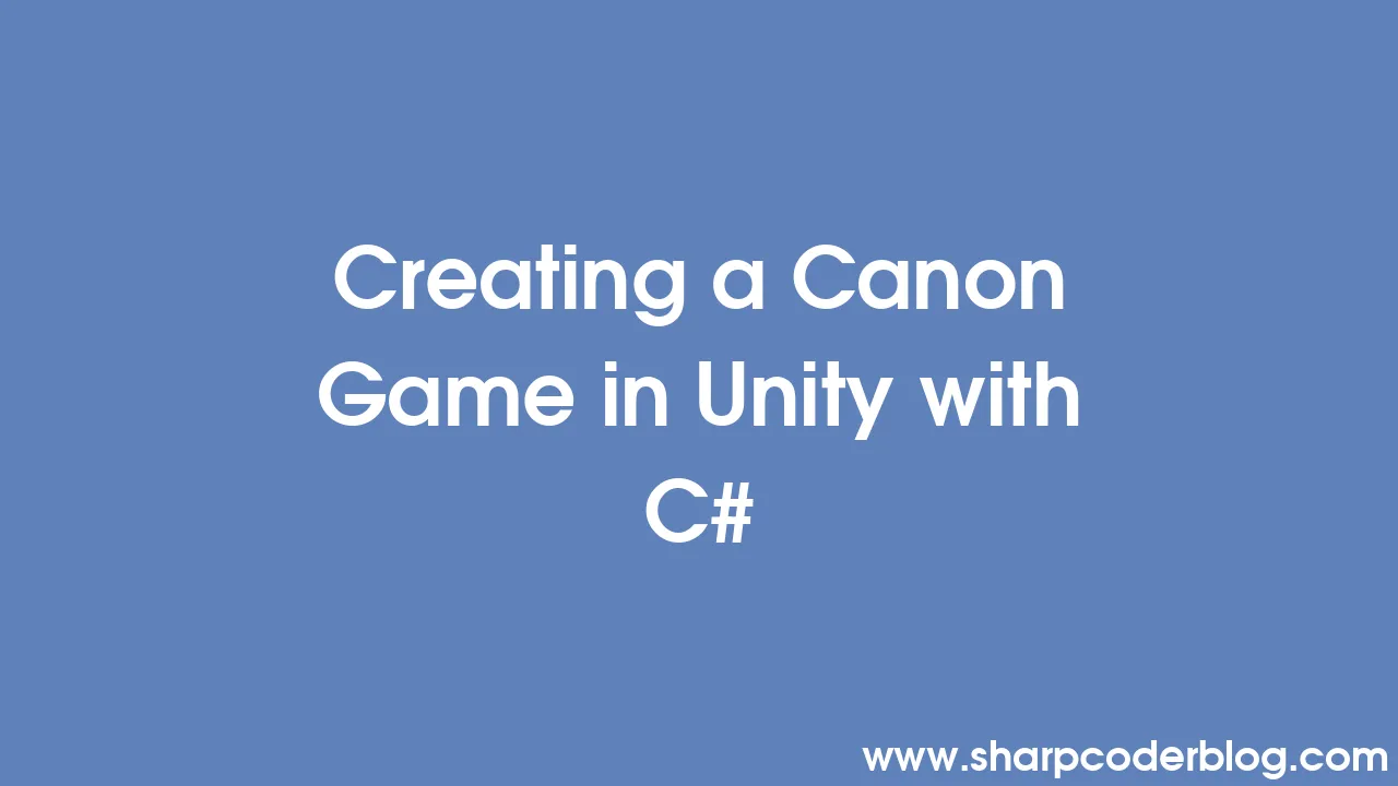 Creating A Canon Game In Unity With C Sharp Coder Blog 2484