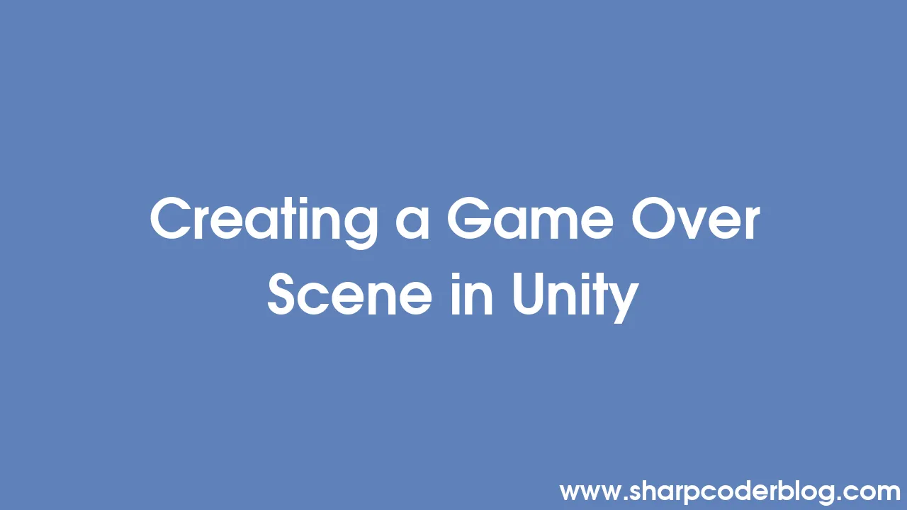 Creating A Game Over Scene In Unity Sharp Coder Blog 7343