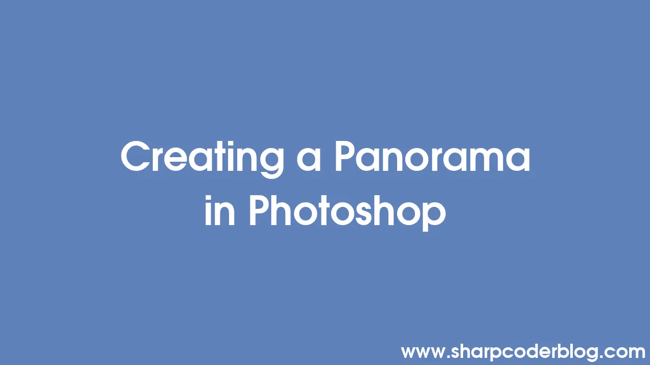 Creating a Panorama in Photoshop | Sharp Coder Blog
