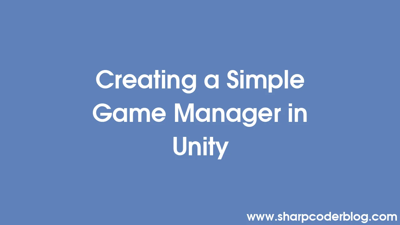 Creating a Simple Game Manager in Unity | Sharp Coder Blog