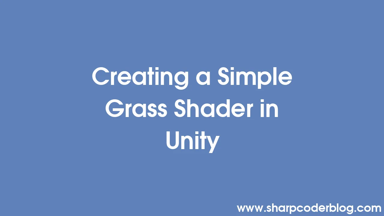 Creating A Simple Grass Shader In Unity Sharp Coder Blog