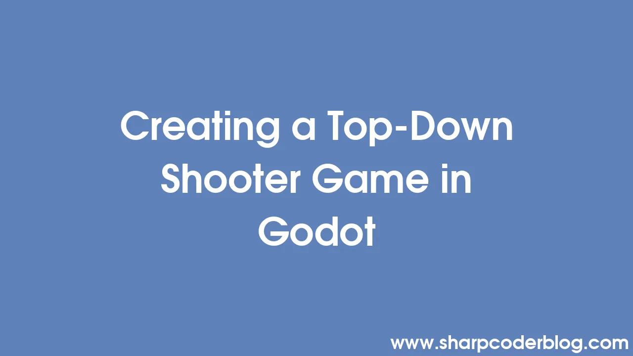 Creating a Top-Down Shooter Game in Godot | Sharp Coder Blog