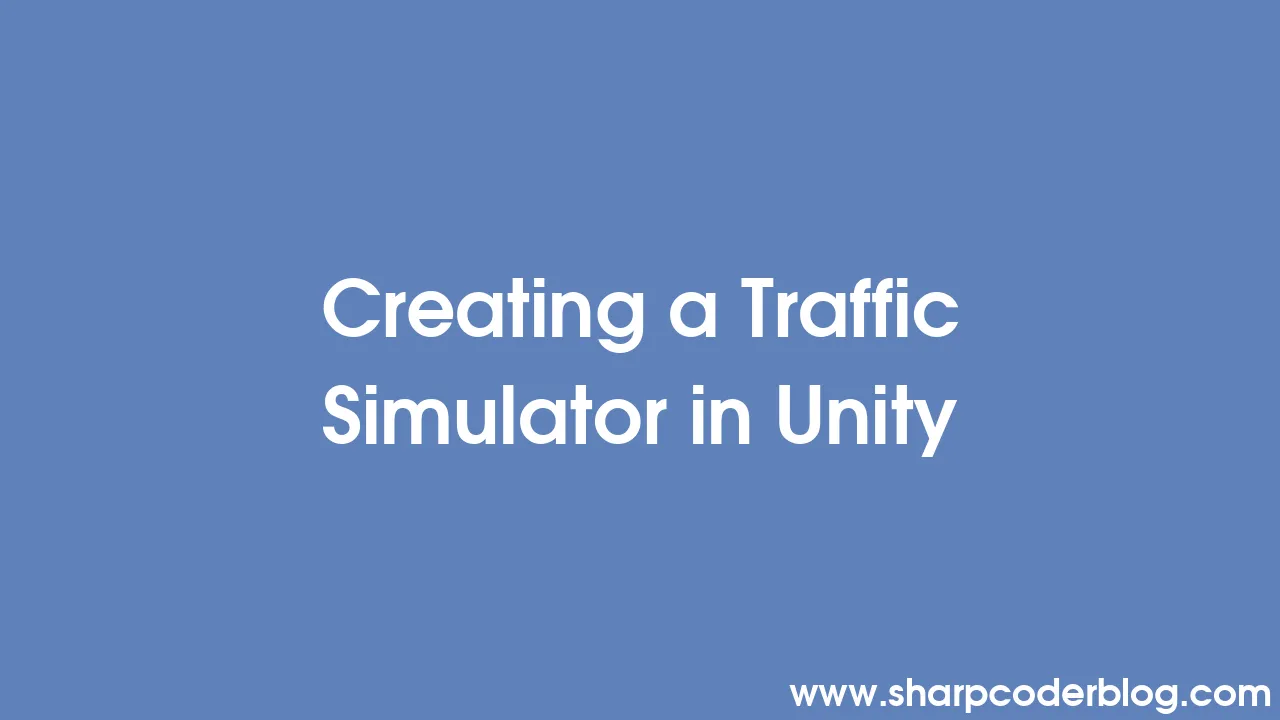Creating A Traffic Simulator In Unity Sharp Coder Blog