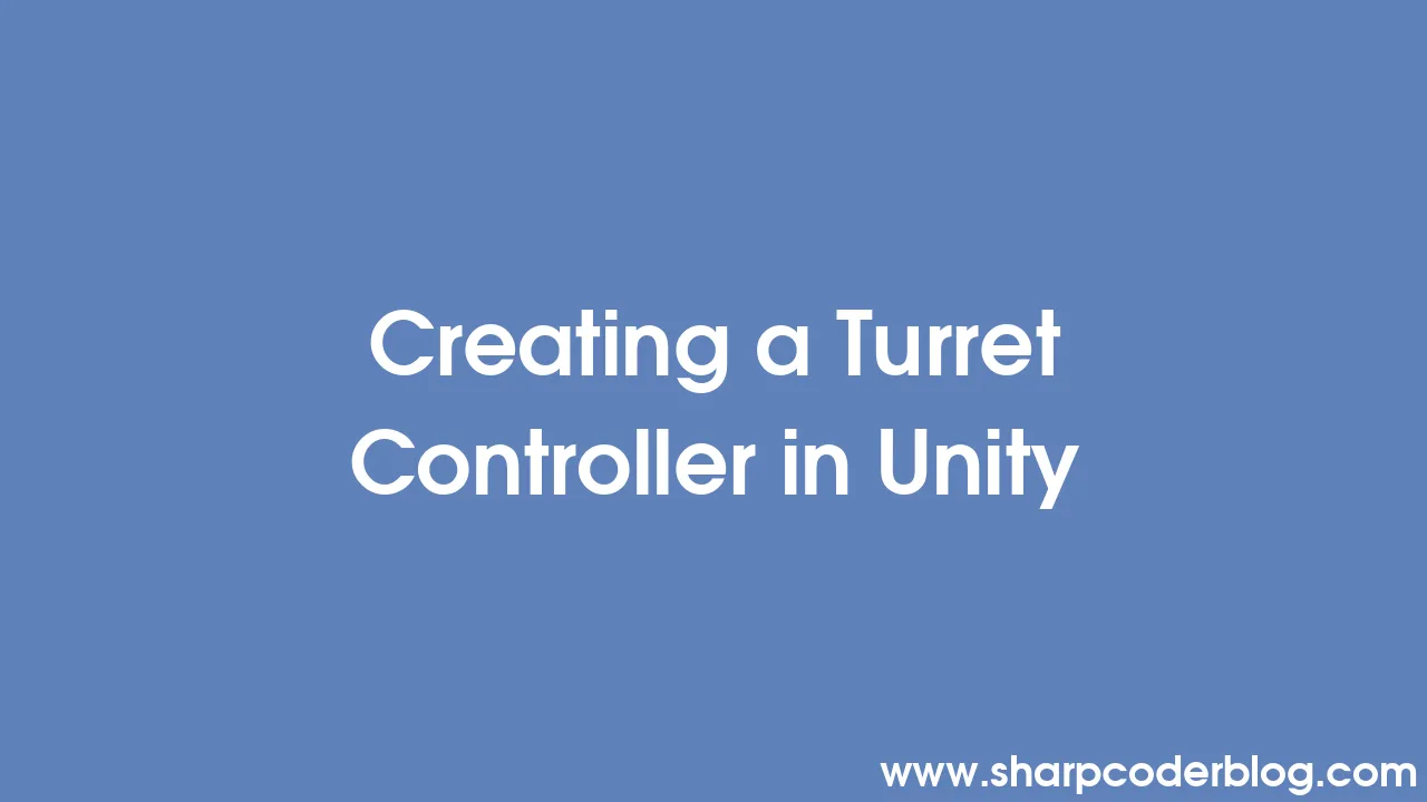 Creating A Turret Controller In Unity Sharp Coder Blog 5856