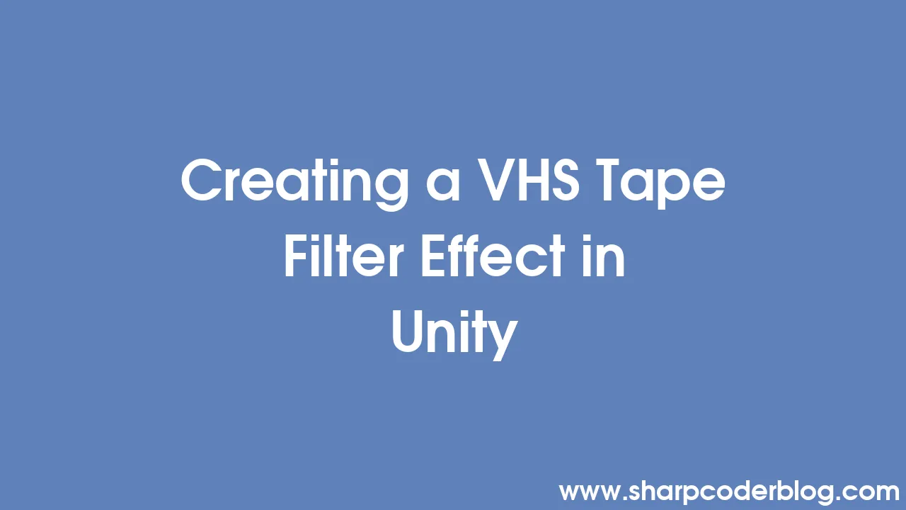 Creating A Vhs Tape Filter Effect In Unity Sharp Coder Blog 7242