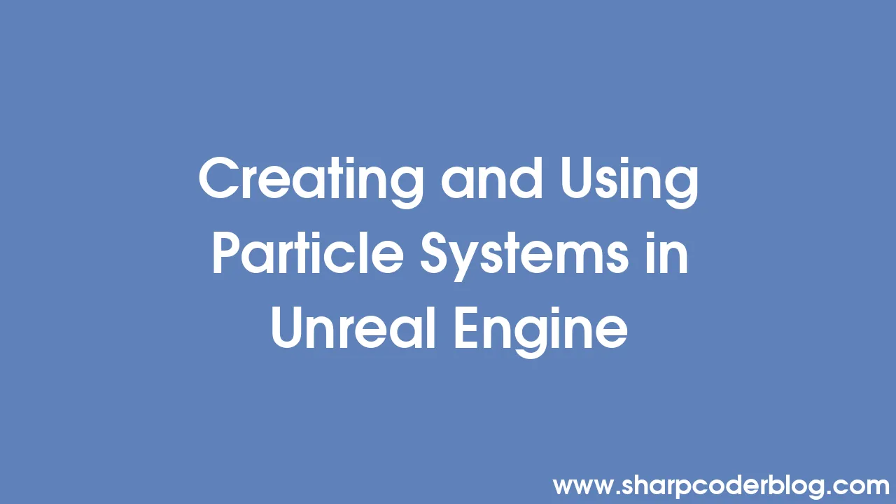Creating And Using Particle Systems In Unreal Engine Sharp Coder Blog 4090