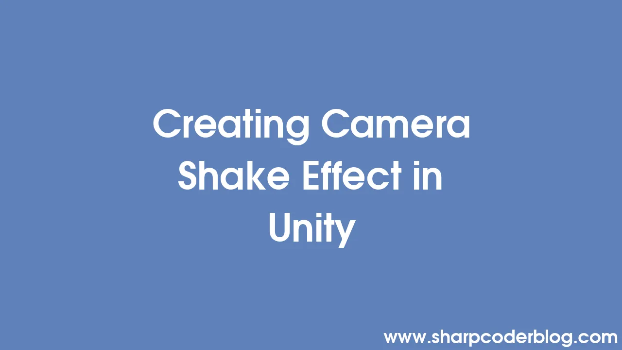 Creating Camera Shake Effect In Unity Sharp Coder Blog 5305
