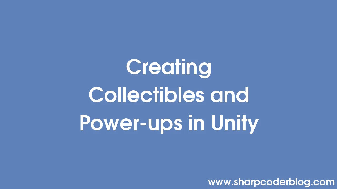 Creating Collectibles And Power Ups In Unity Sharp Coder Blog