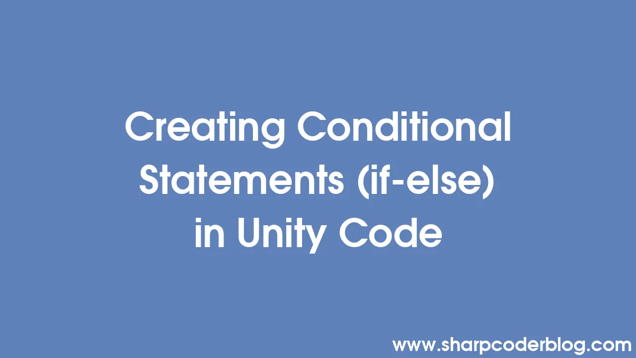 Creating Conditional Statements If Else In Unity Code Sharp Coder Blog 5021