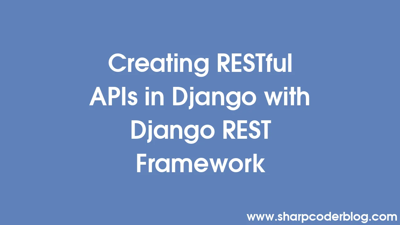 Creating Restful Apis In Django With Django Rest Framework Sharp 2116